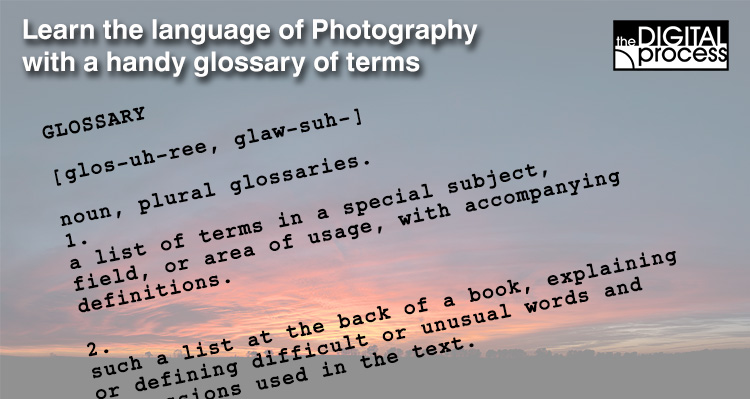Glossary of Photography Terms - TheDigitalProcess.com